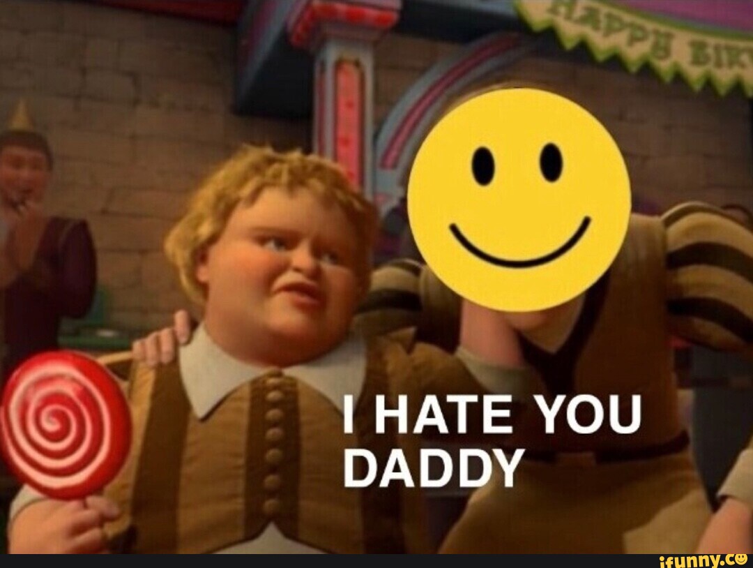 I Hate You Daddy Ifunny