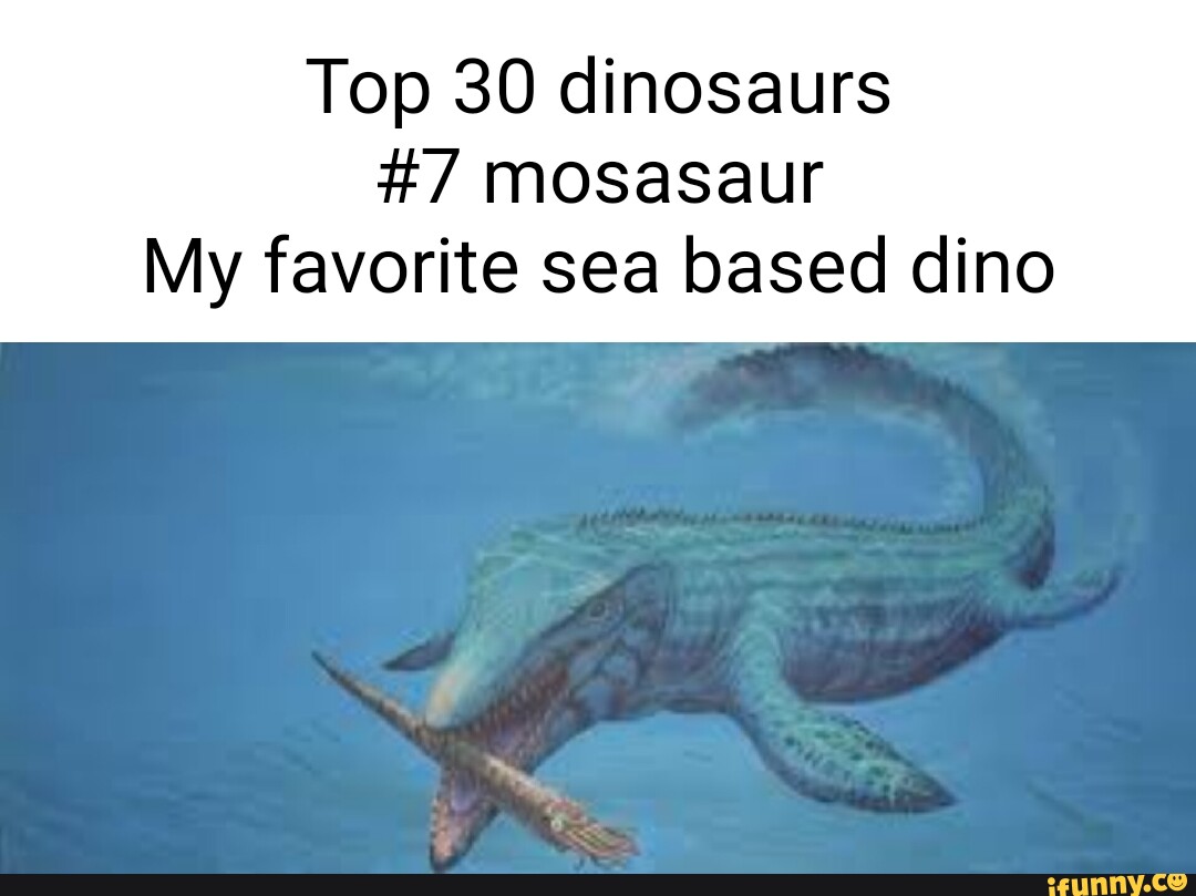 Top 30 dinosaurs #/7 mosasaur My favorite sea based dino - iFunny