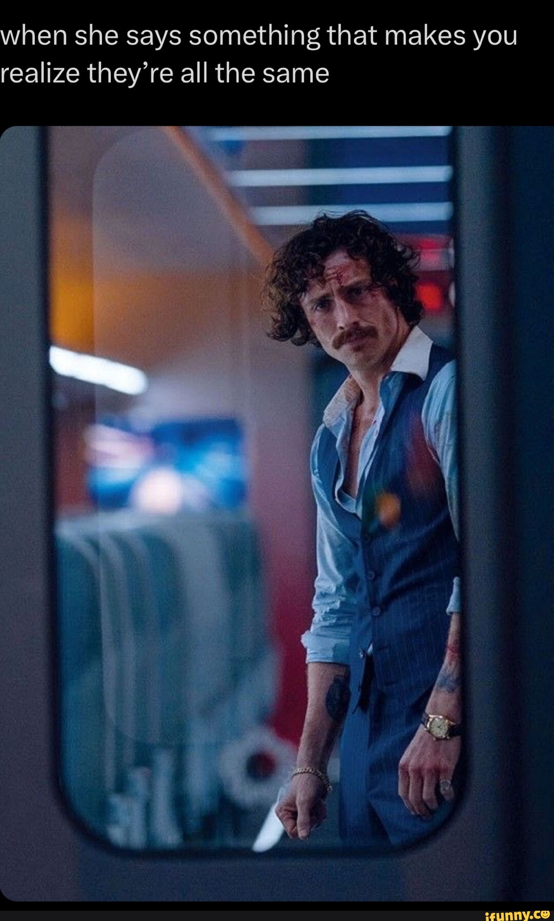 When she says something that makes you realize they're all the same ...