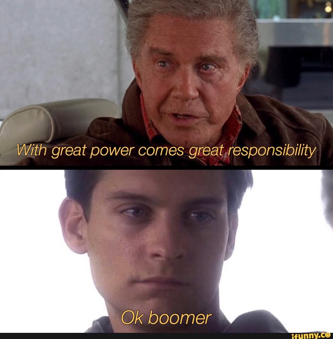 ,? With great power comes great responsibility Ok boomer - iFunny