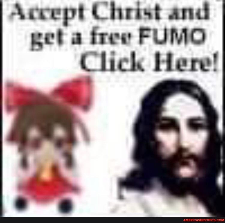 Accept Christ and get a free FUMO Click Here! - America’s best pics and ...
