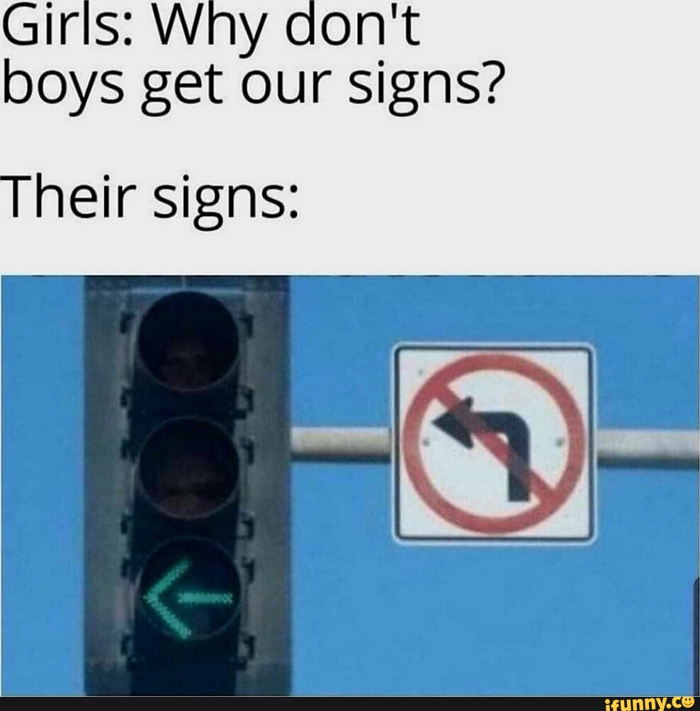 Girls: Why don't boys get our signs? Their signs: - iFunny