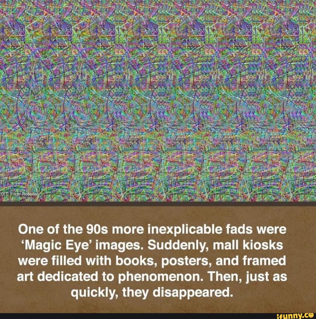 One of the more inexplicable fads were 'Magic Eye' images. Suddenly ...