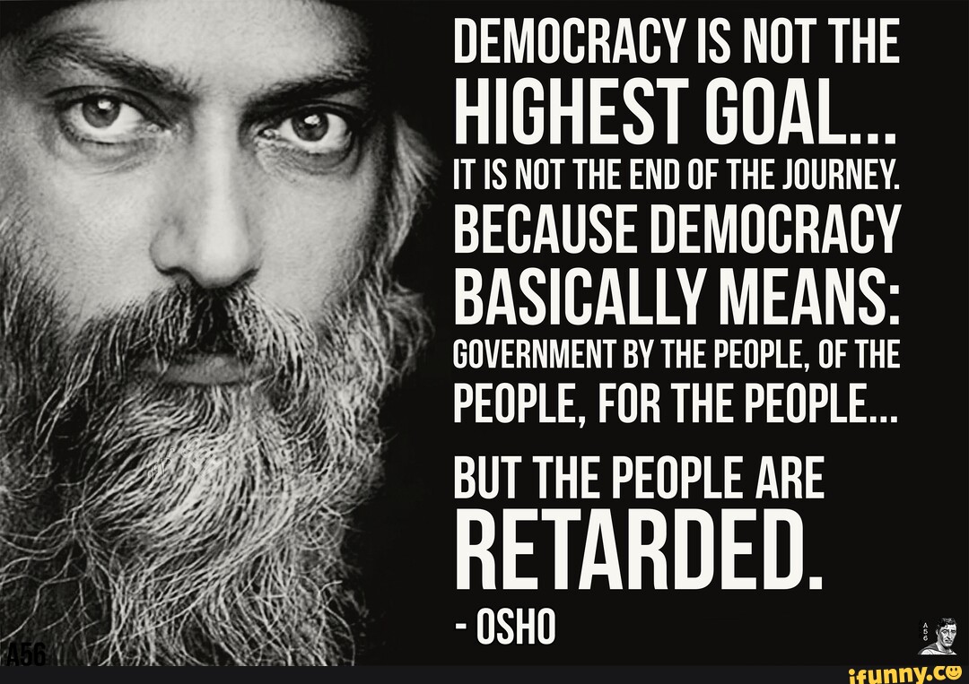 DEMOCRACY IS NOT THE HIGHEST GOAL... IT IS NOT THE END OF THE JOURNEY ...