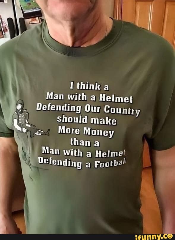 ASS I think a Man with a Helmet Defending Ow Our Country should make ...