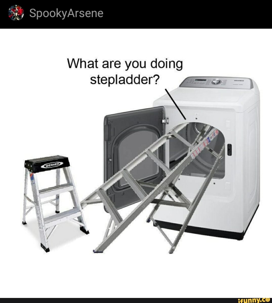 SpookyArsene What are you doing Stepladder? - iFunny