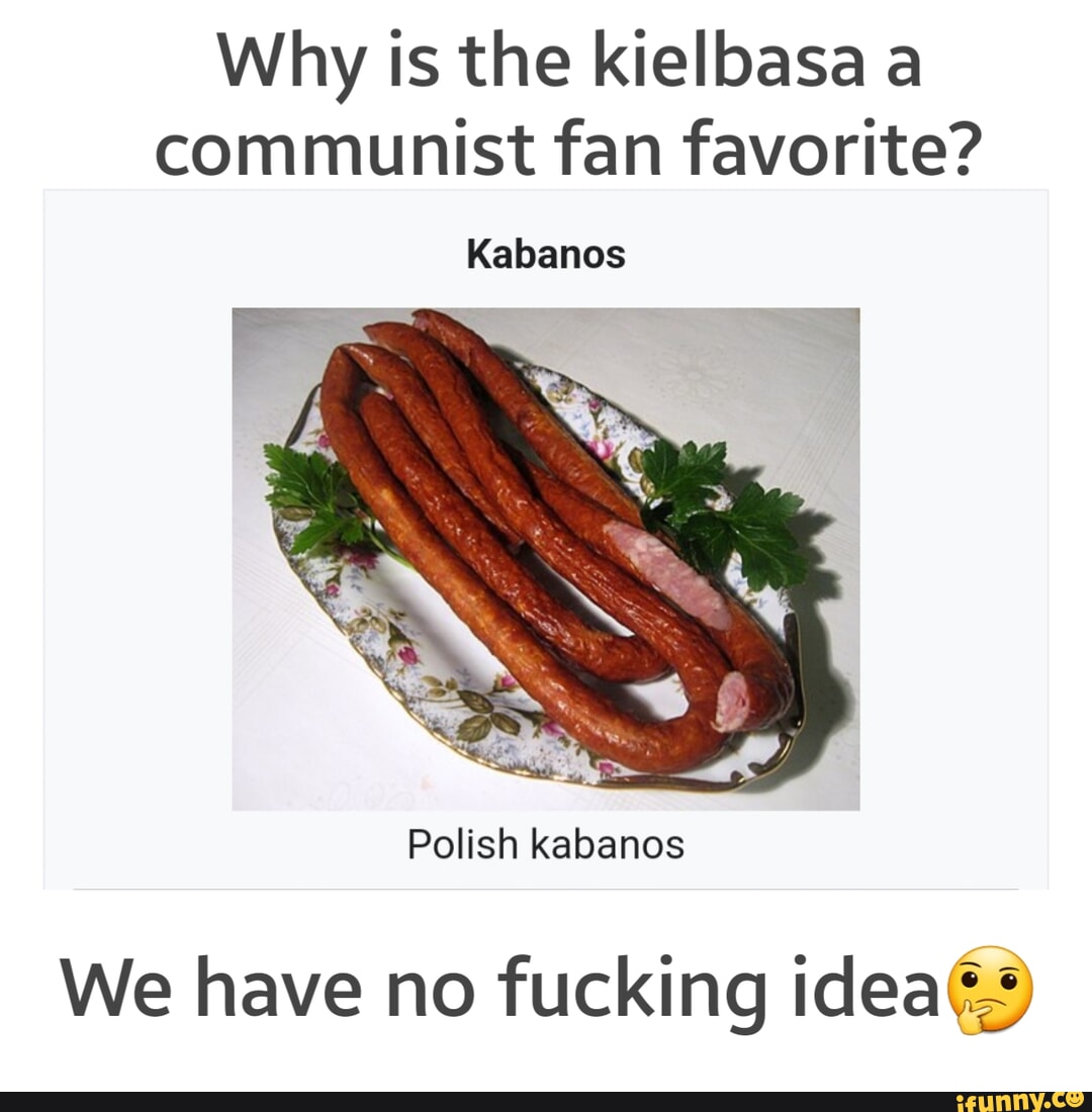 Kielbasa memes. Best Collection of funny Kielbasa pictures on iFunny