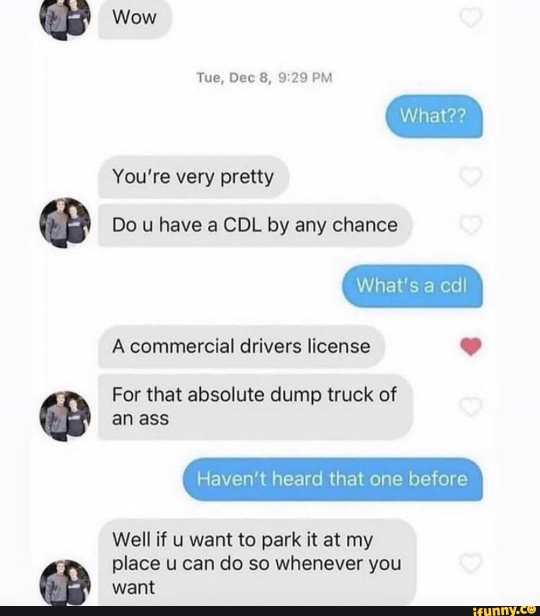 Wow Tue, Dec 8, 929 PM You're very pretty Do u have a CDL by any chance ...