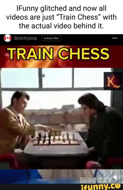 (Funny glitched and now all videos are just "Train Chess" with the actual video behind it TRAIN ...