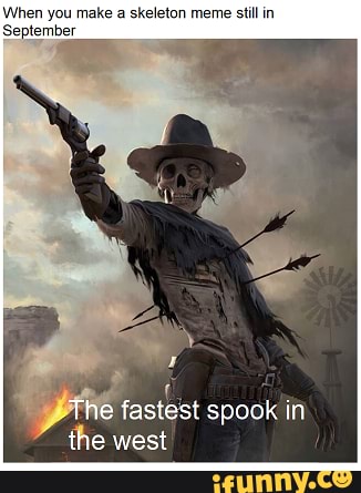 When you make a skeleton meme still in ptember The fastest spook in the ...