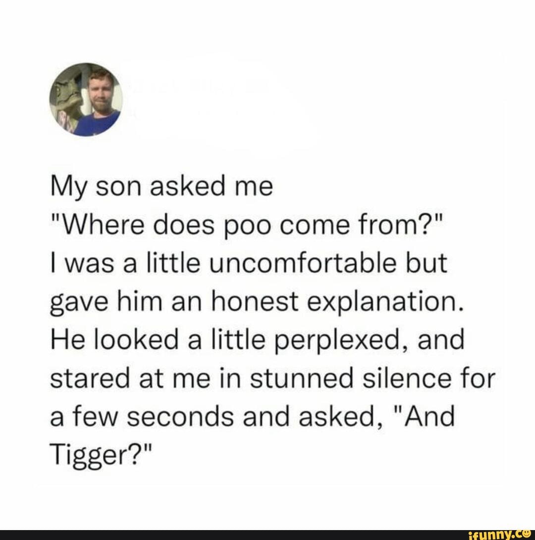 My son asked me "Where does poo come from?" I was a little ...