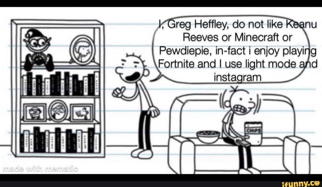 "Greg Heffley, do not like Keanu Reeves or Minecraft or - iFunny