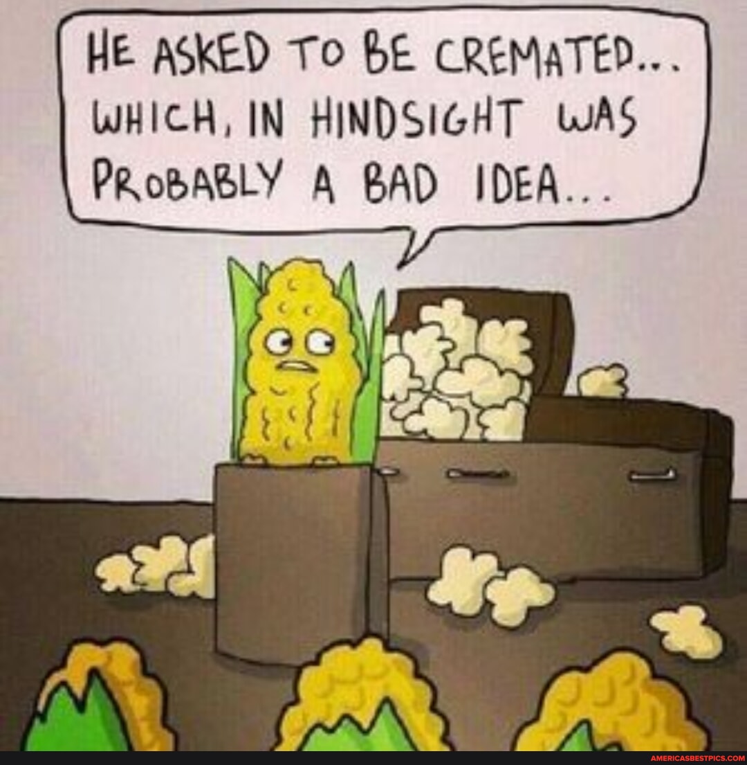 HE ASKED To BE CREMATED... WHICH, IN HINDSIGHT WAS PRoBABLY A BAD IDEA ...