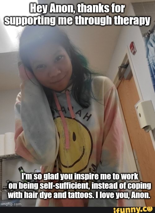 Hey Anon, thanks for supporting me through therapy I'm so glad you ...