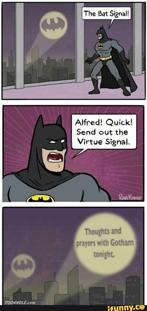 Pr Bat Signal! Alfred! Quick! Send out the Virtue Signal. o prayers ...
