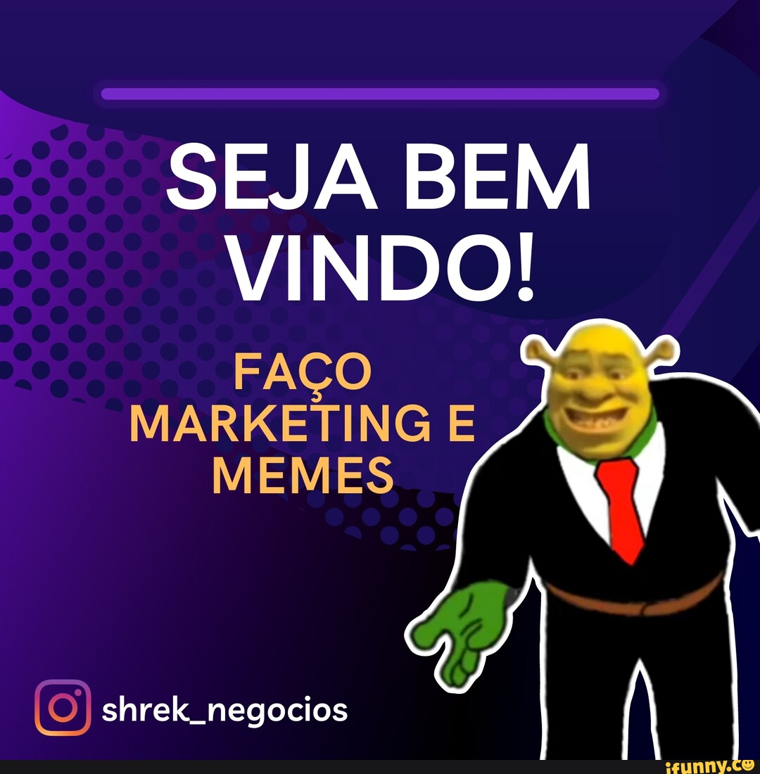 SEJA BEM VINDO! FAÇO MARKETING E MEMES shrek negocios - iFunny