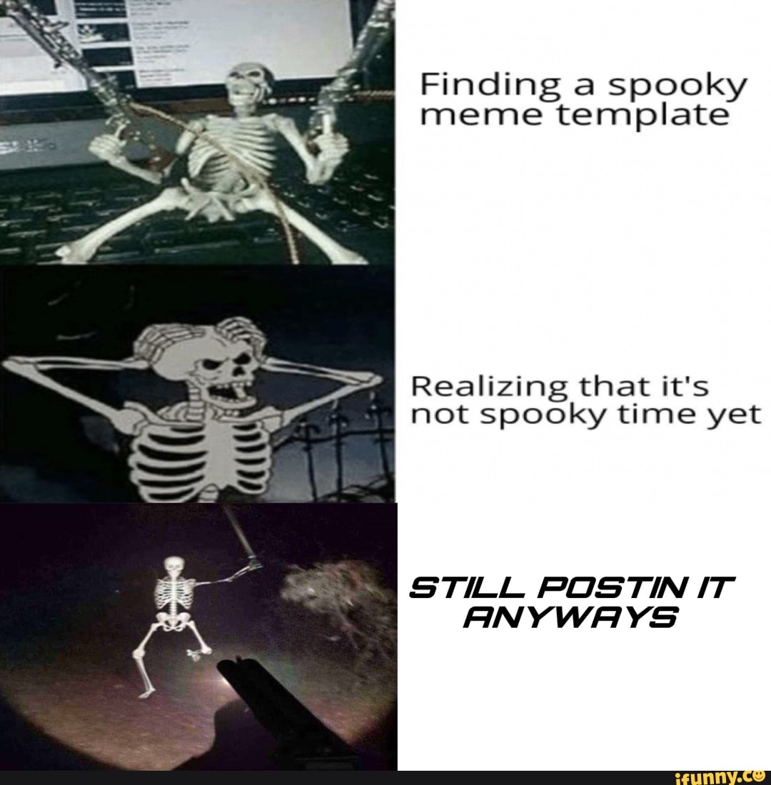 Finding a spooky meme template Realizing that it's not spooky time yet ...