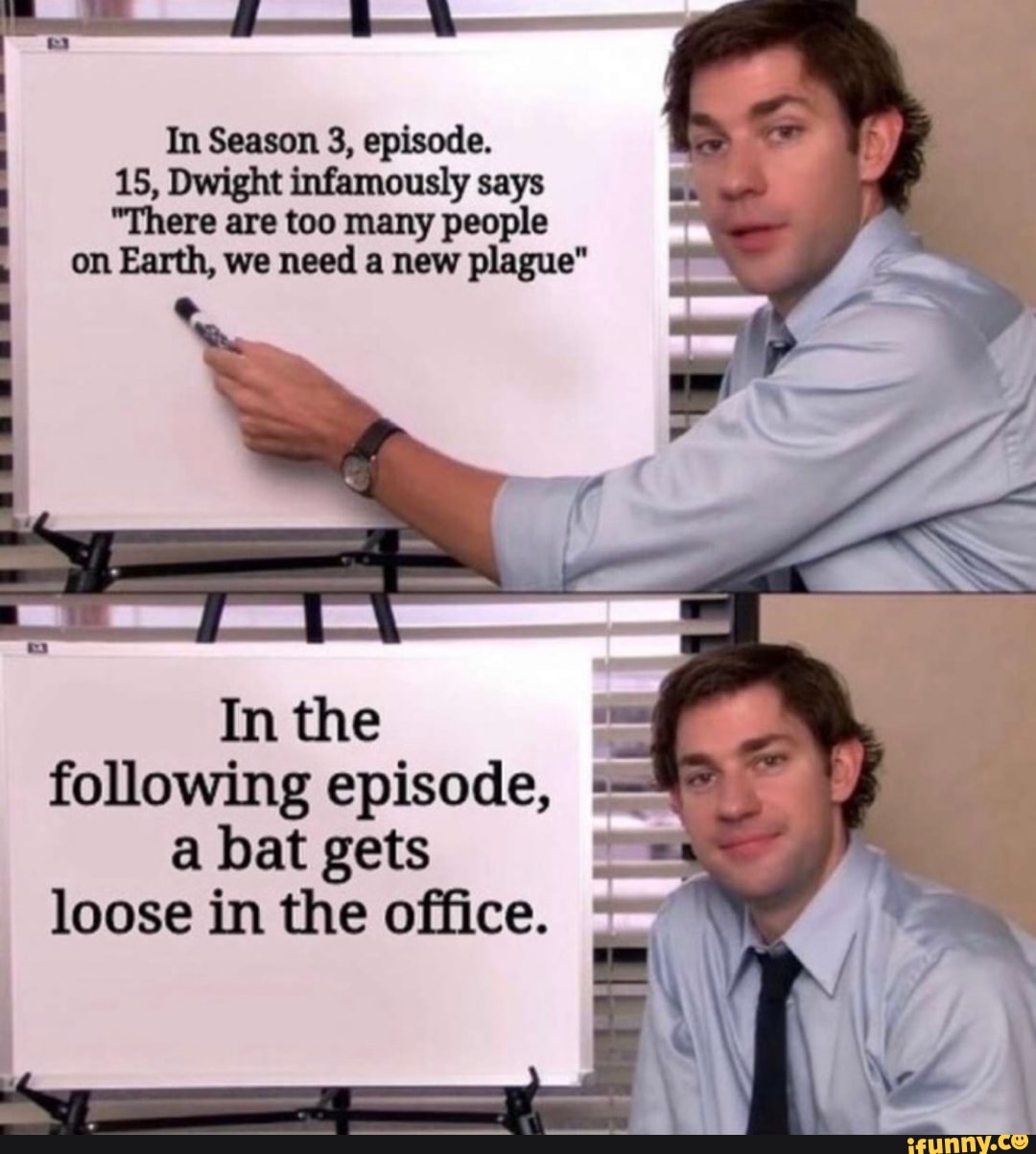 In Season 3, episode. 15, Dwight infamously says "There are too many ...