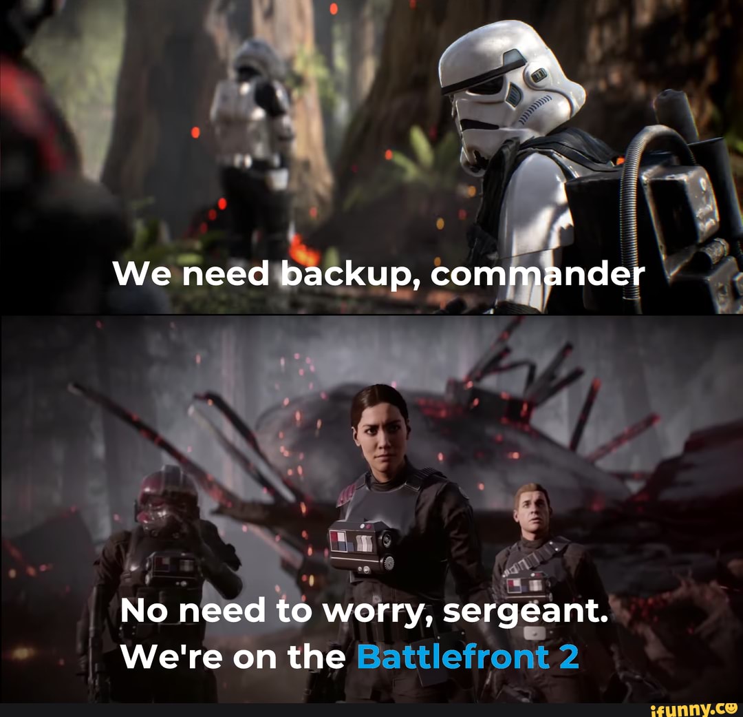 We need backup, commander No need to worry, sergeant. We're on the - iFunny