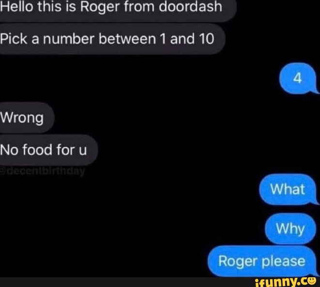 Hello this is Roger from doordash Pick a number between and 10 Wrong No ...
