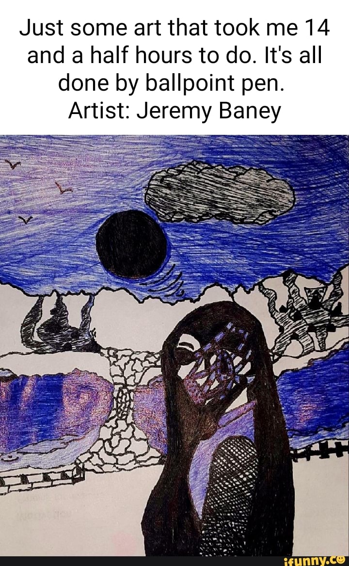 Just some art that took me 14 and a half hours to do. It's all done by ...