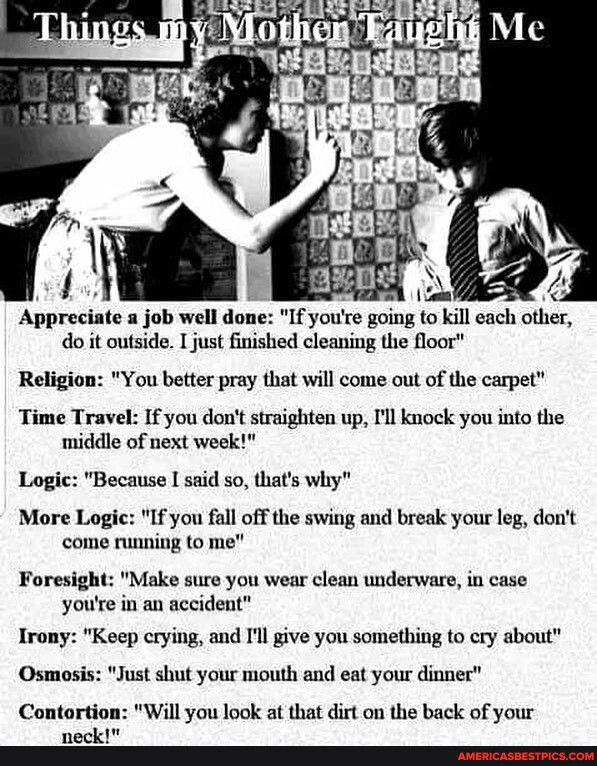 N/A - Things my Mother Taught Me Appreciate a job well done: "If you're ...