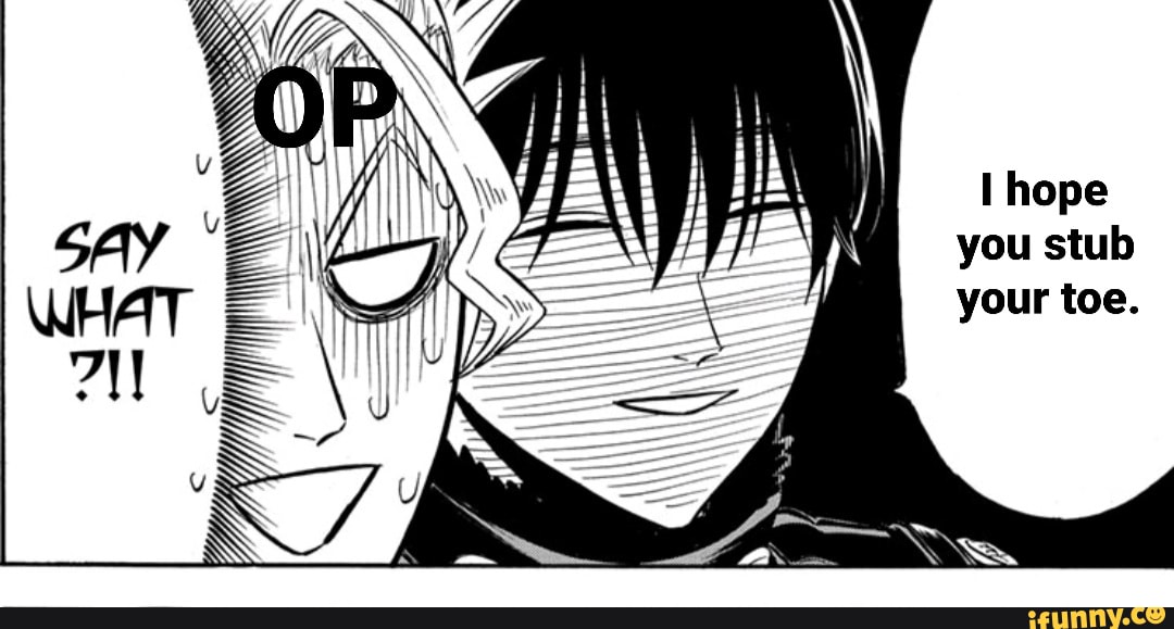 Hope you stub your toe. - iFunny