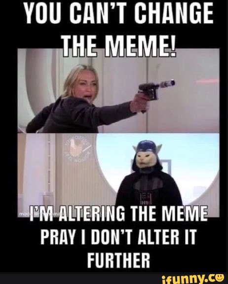 YOU CAN'T CHANGE THE MEME! + Gj OM ALTERING THE MEME PRAY DON'T ALTER ...