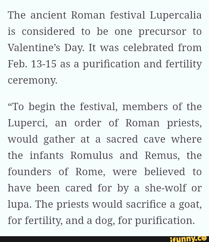 The ancient Roman festival Lupercalia is considered to be one precursor ...