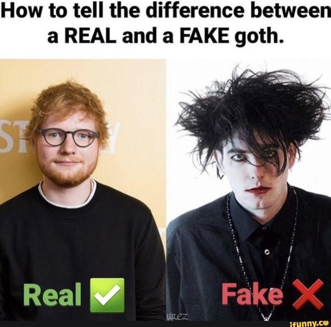 How to tell the difference betwee a REAL and a FAKE goth. Real - iFunny