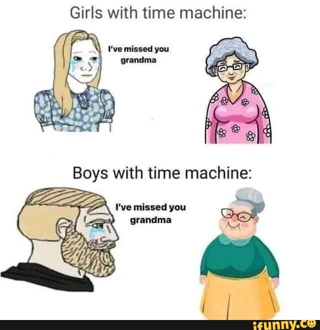 Girls with time machine: Boys with time machine: I've missed you ...