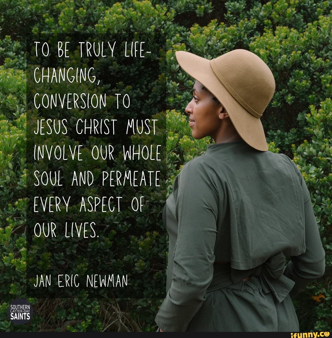 TO BE TRULY CHANGING, CONVERSION TO JESUS CHRIST MUST INVOLVE OUR WHOLE ...