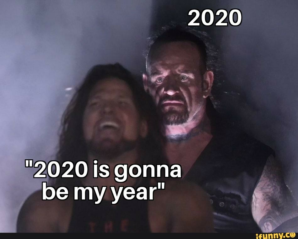 2020 2020 is gonna be my year" - iFunny