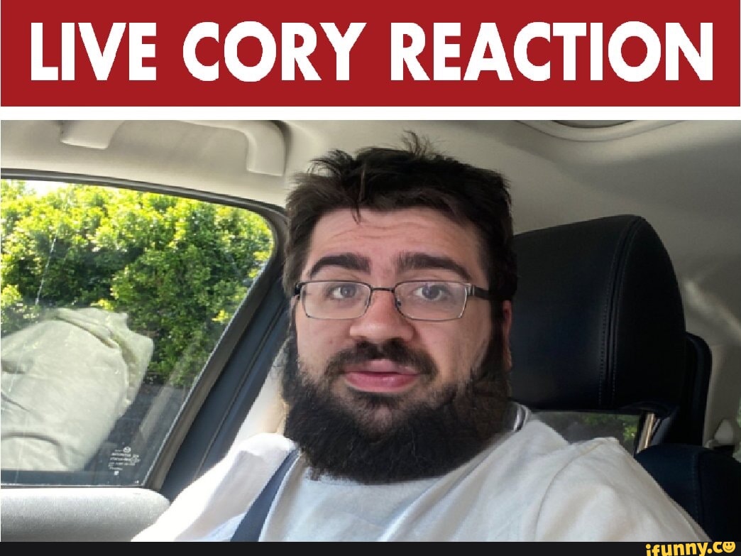 LIVE CORY REACTION - iFunny