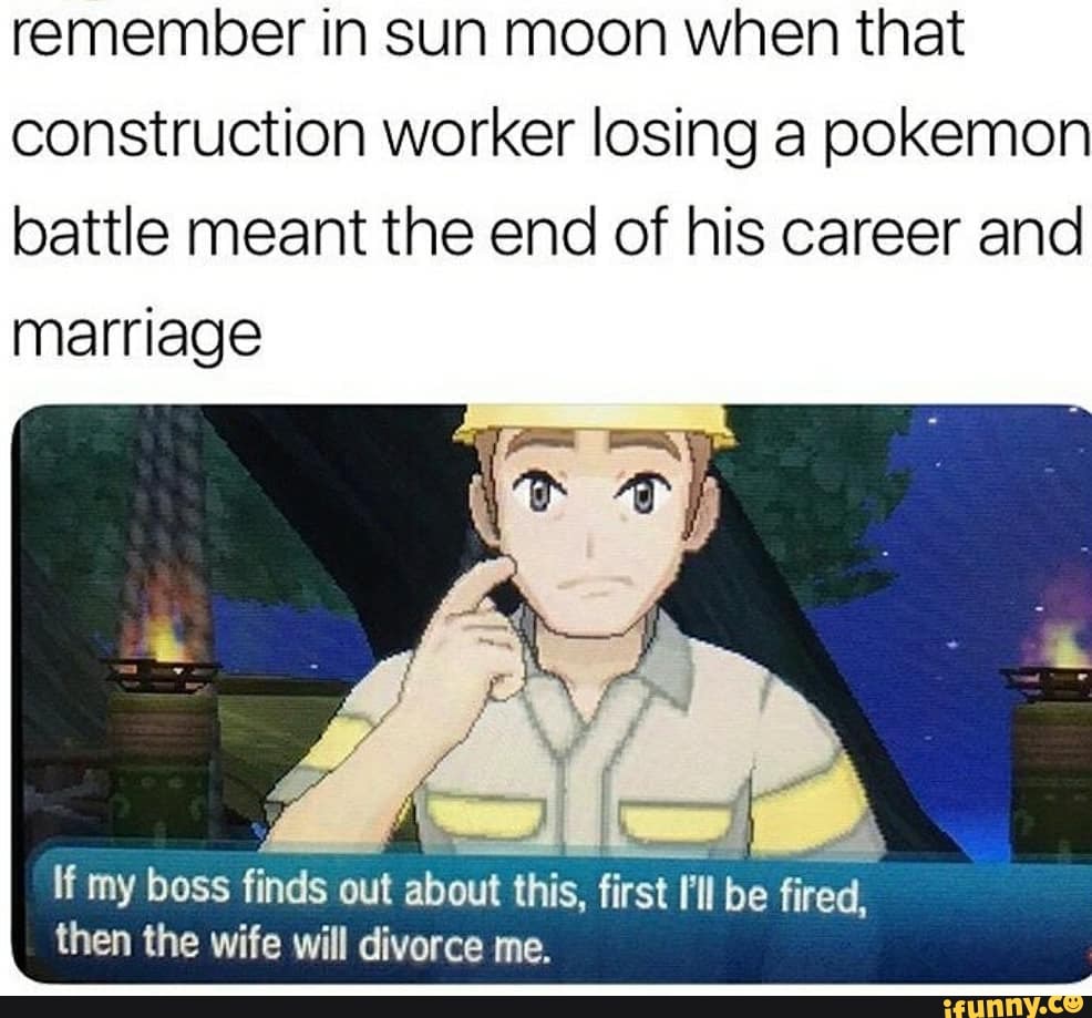 Remember in sun moon when that construction worker losing a pokemon ...