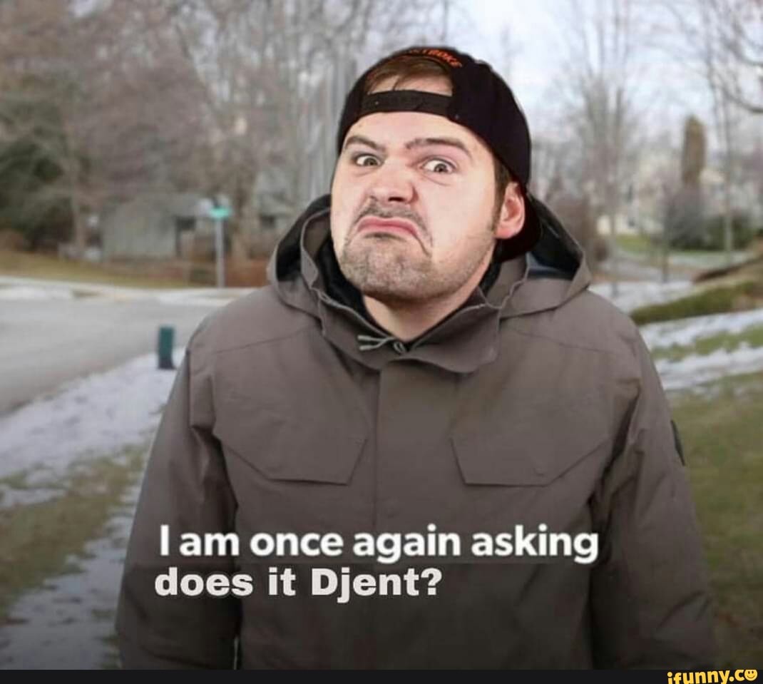 Am once again asking does it Djent? - iFunny