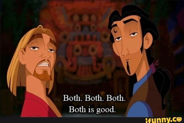 Both. Both. Both. Both is good. - iFunny