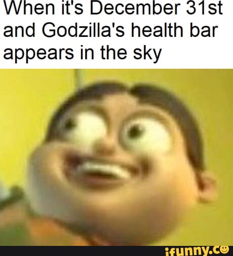 Vvhen its December and Godzilla's health bar appears in the sky - iFunny