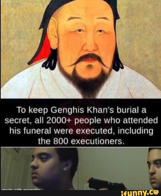 To keep Genghis Khan's burial a secret, all 2000+ people who attended ...
