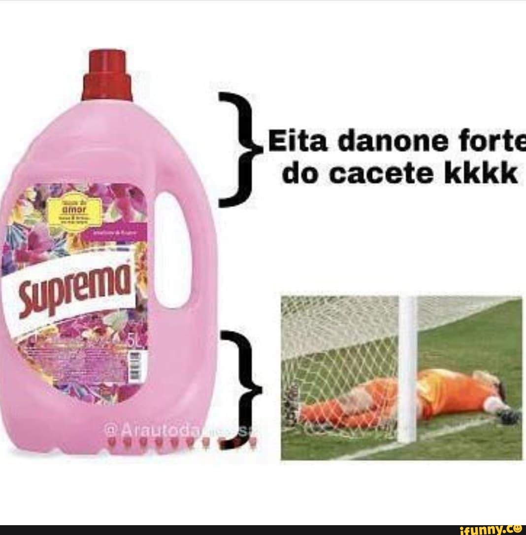 Eita danone forte do cacete kkkk - iFunny Brazil