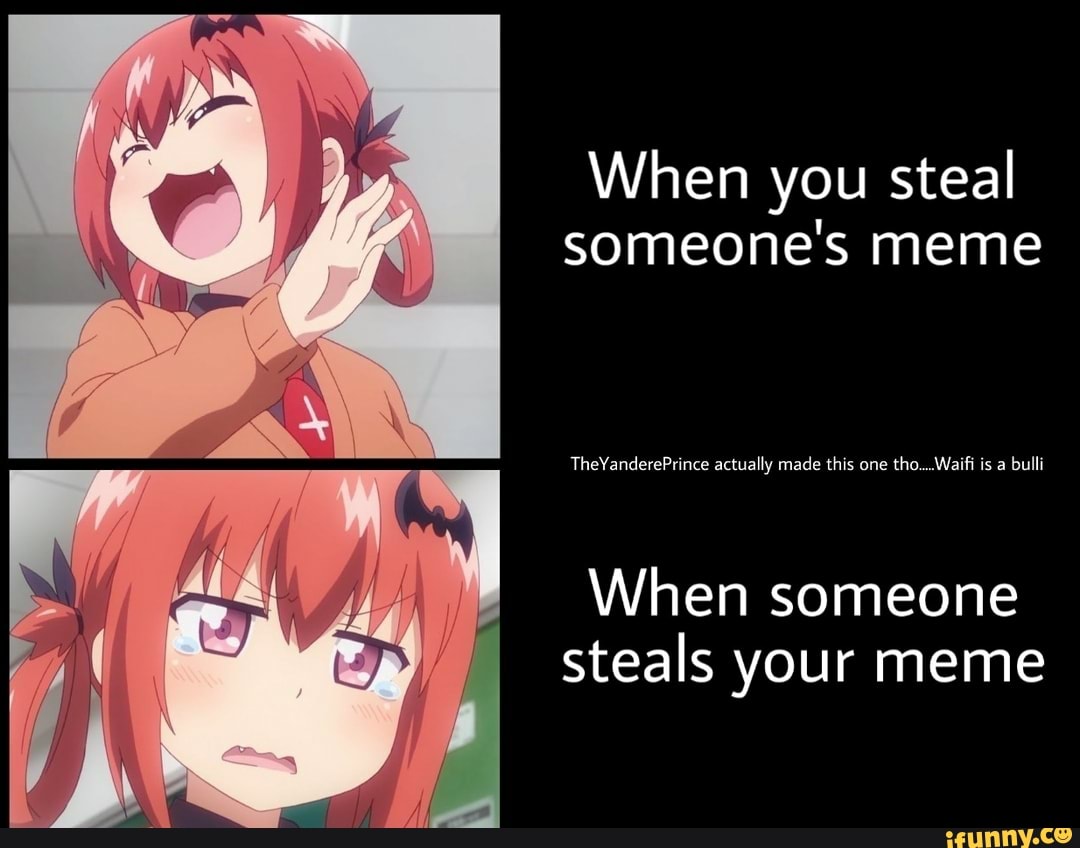 When you steal someone's meme When someone steals your meme - iFunny
