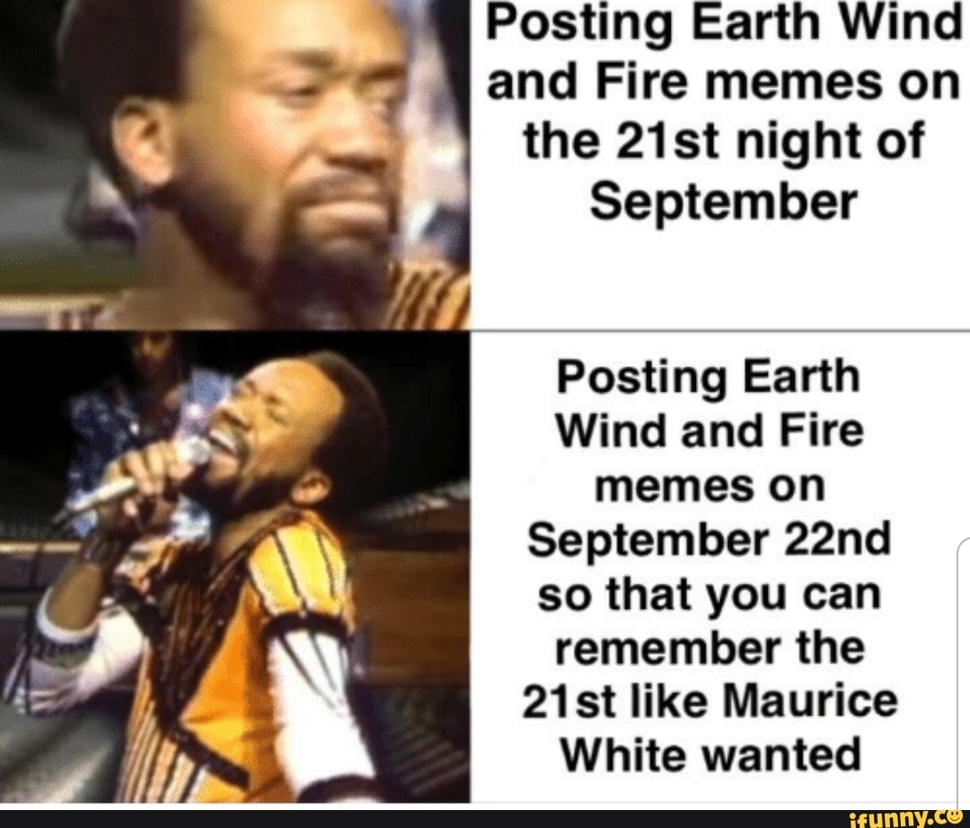Posting Earth Wind and Fire memes on the 21st night of September ...