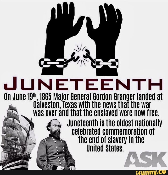 AS JUNETEENTH On dune 19", 1865 Major General Gordon Granger landed at ...