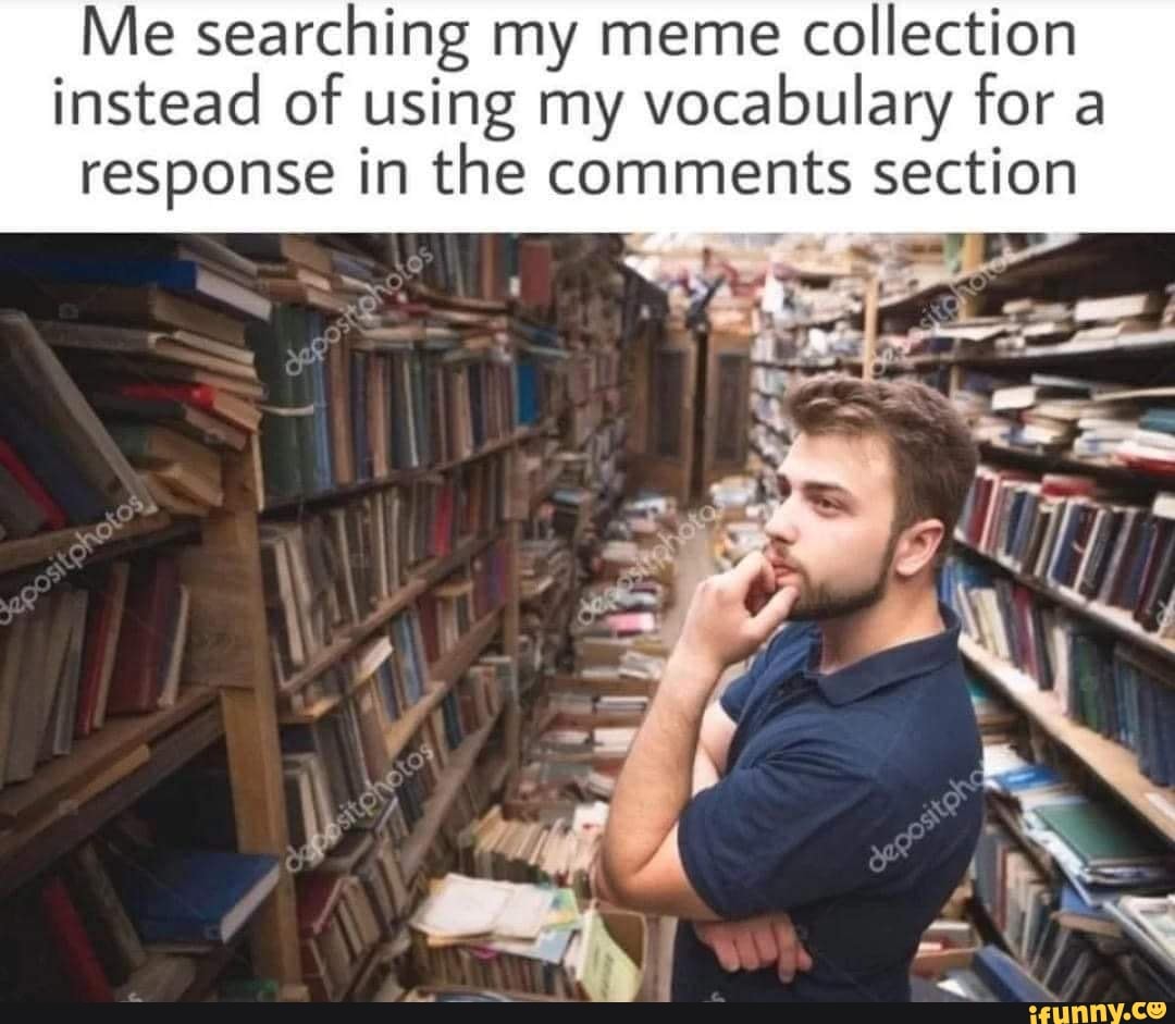 Me searching my meme collection instead of using my vocabulary for a ...