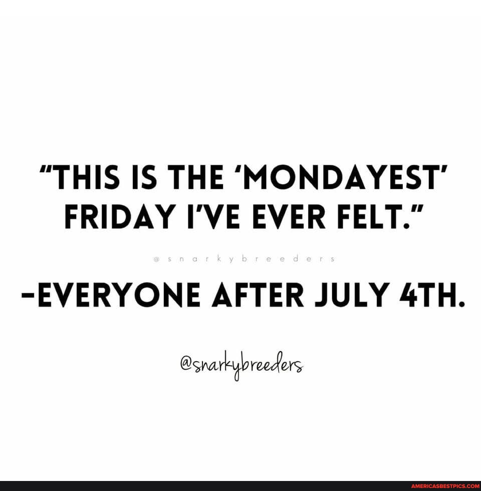 Yup. - "THIS IS THE 'MONDAYEST' FRIDAY I'VE EVER FELT." -EVERYONE AFTER ...