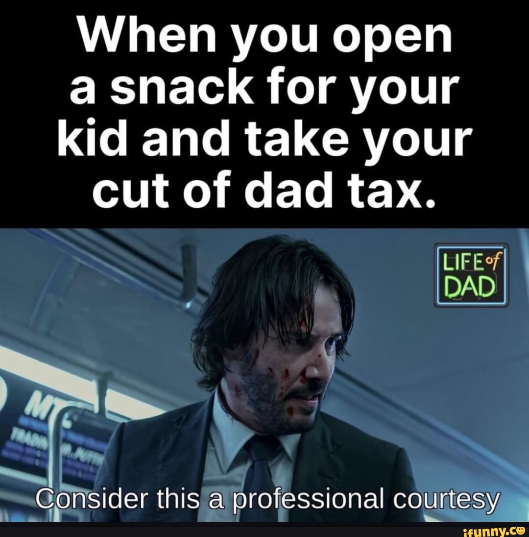 When you open a snack for your kid and take your cut of dad tax. LIFE ...