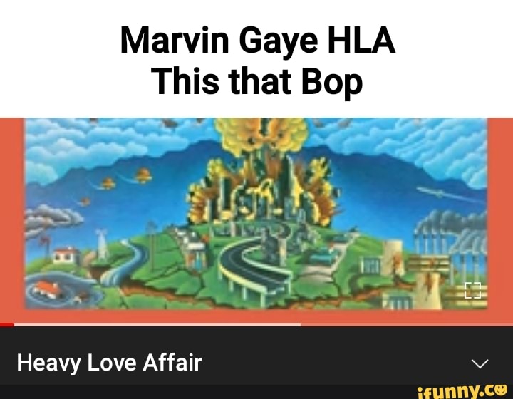 Marvin Gaye HLA This that Bop Heavy Love Affair - iFunny
