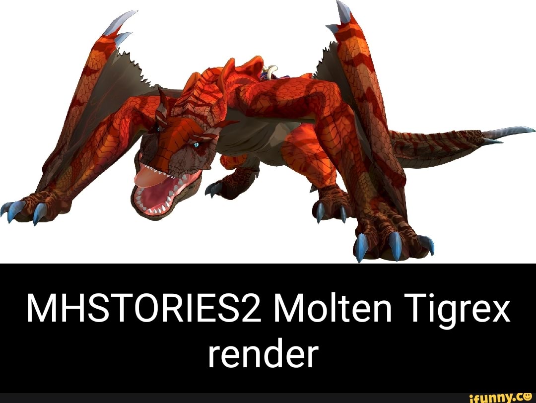 MHSTORIES2 Molten Tigrex render - iFunny