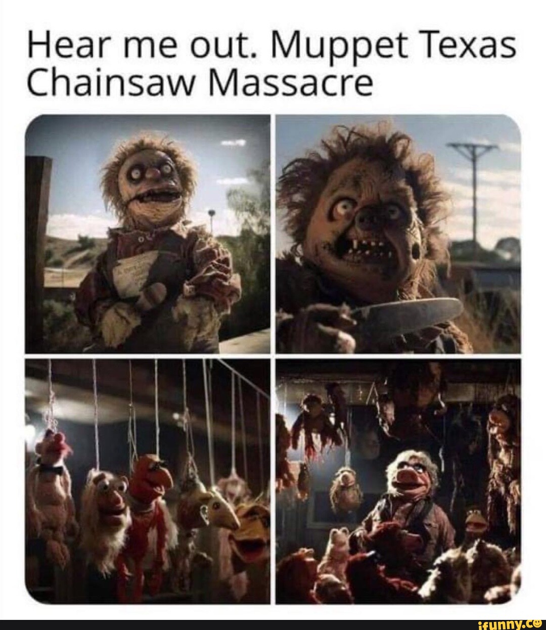 Hear me out. Muppet Texas Chainsaw Massacre - iFunny