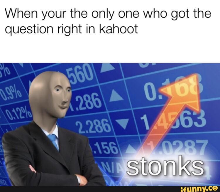 When your the only one who got the question right in kahoot - iFunny